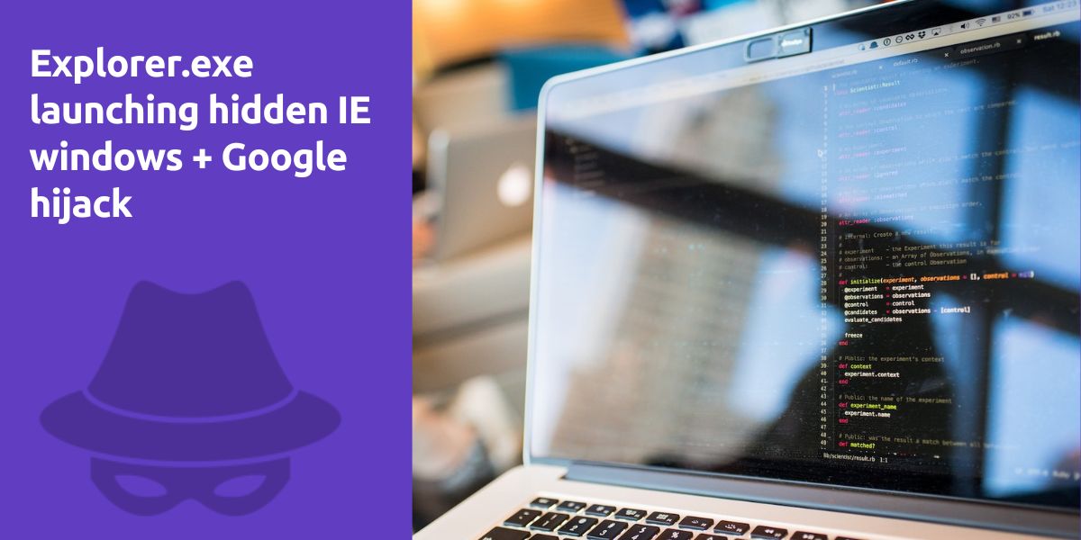 Explorer.exe launching hidden IE windows + Google hijack [RESOLVED ...