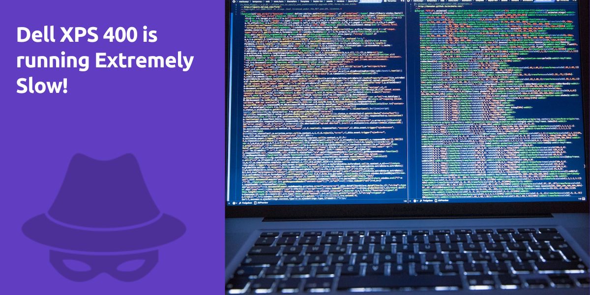 Dell XPS 400 is running Extremely Slow! [RESOLVED] - 2025 - SpywareHammer
