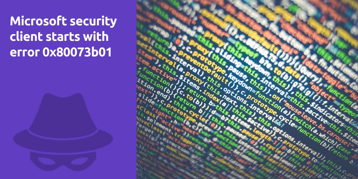 Microsoft security client starts with error 0x80073b01 [RESOLVED] - 2025 - SpywareHammer